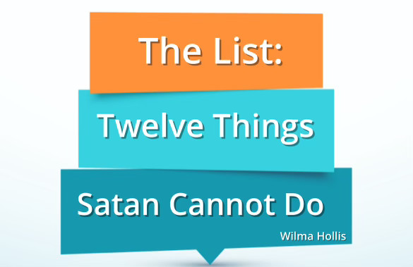 THE LIST: 12 Things Satan Can't Do - Wilma Hollis